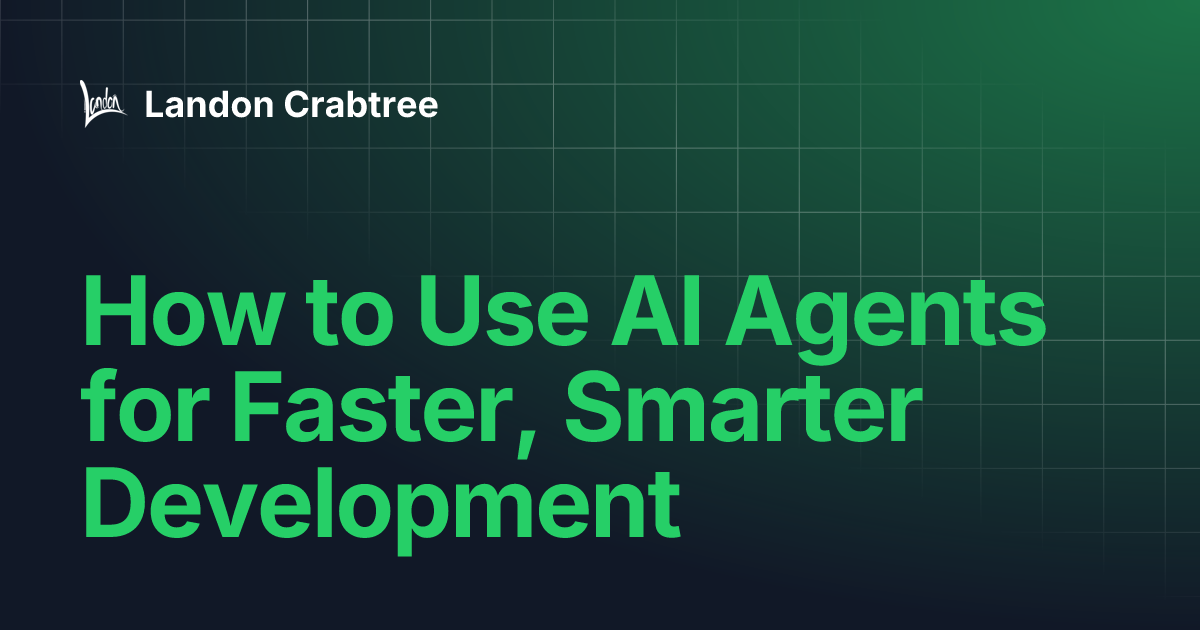How to Use AI Agents for Faster, Smarter Development | Landon Crabtree